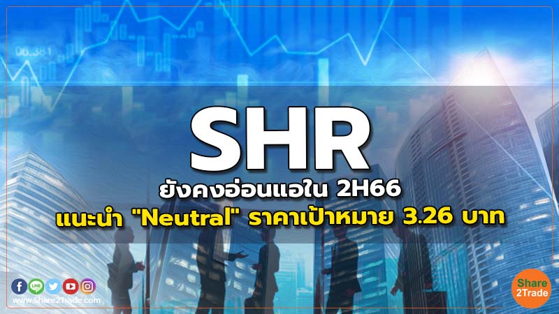 SHR ยังคงอ่อนแอใน 2H66 แนะนำ "Neutral" ราคาเป้าหมาย 3.26 บาท | Share2Trade